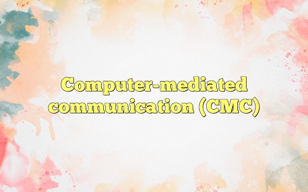 Computer-mediated Communication (CMC)