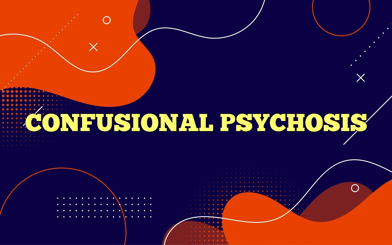 CONFUSIONAL PSYCHOSIS Definition & Meaning