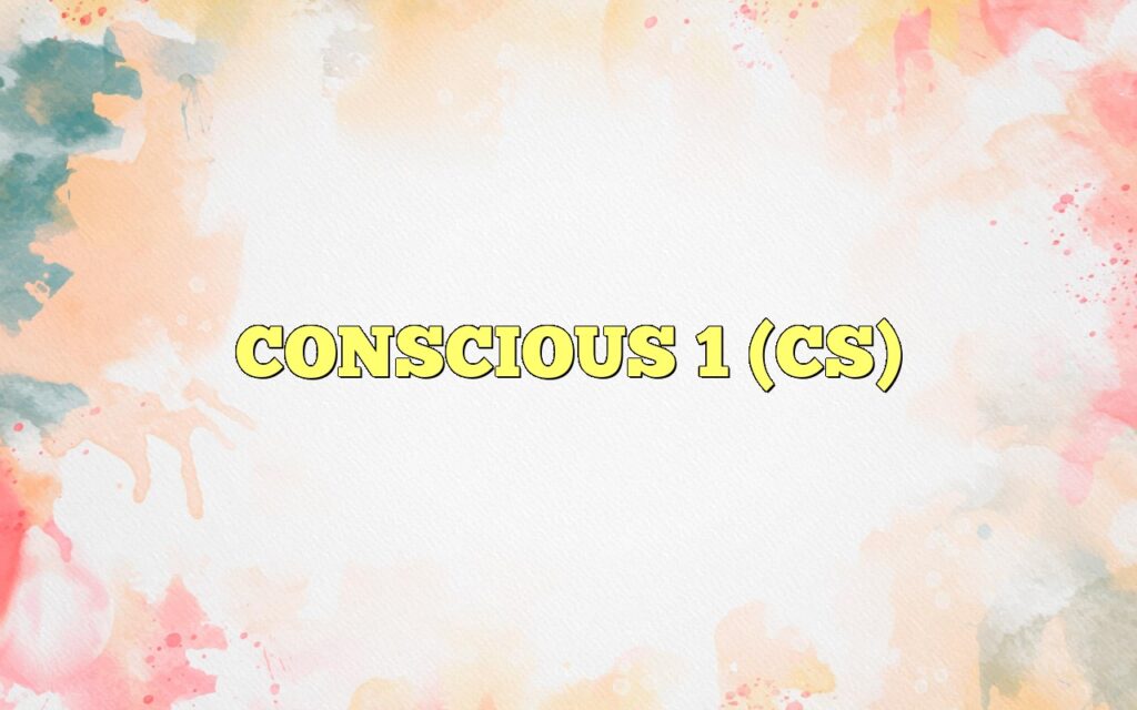 CONSCIOUS 1 (CS) Definition & Meaning