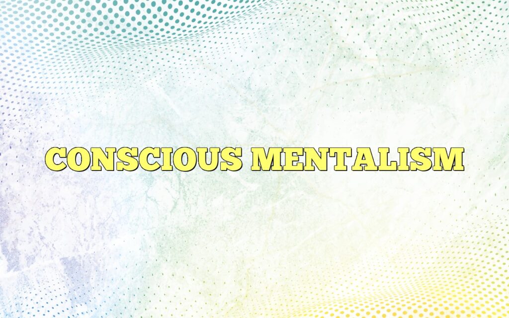 CONSCIOUS MENTALISM Definition & Meaning