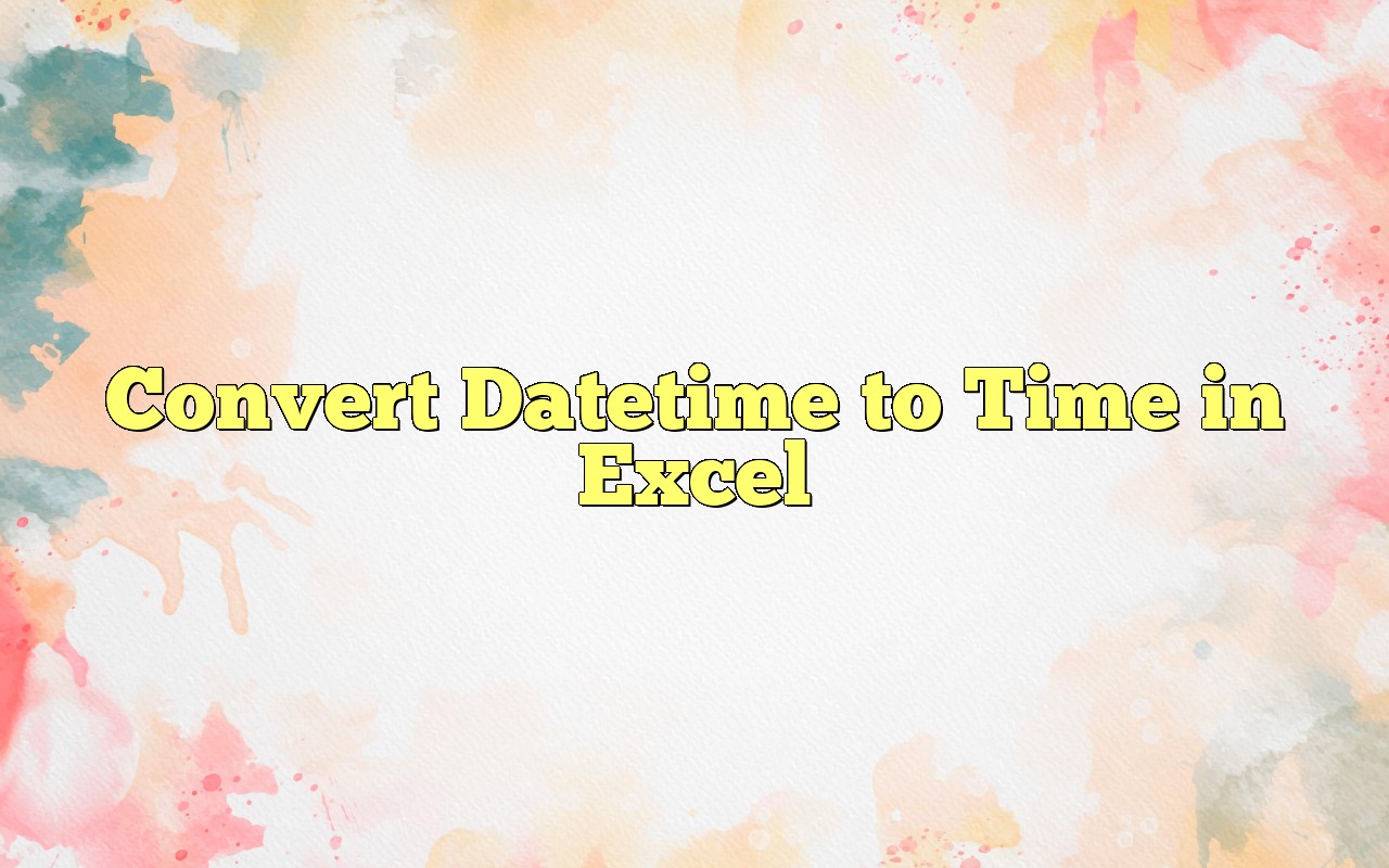 Convert Datetime To Time In Excel