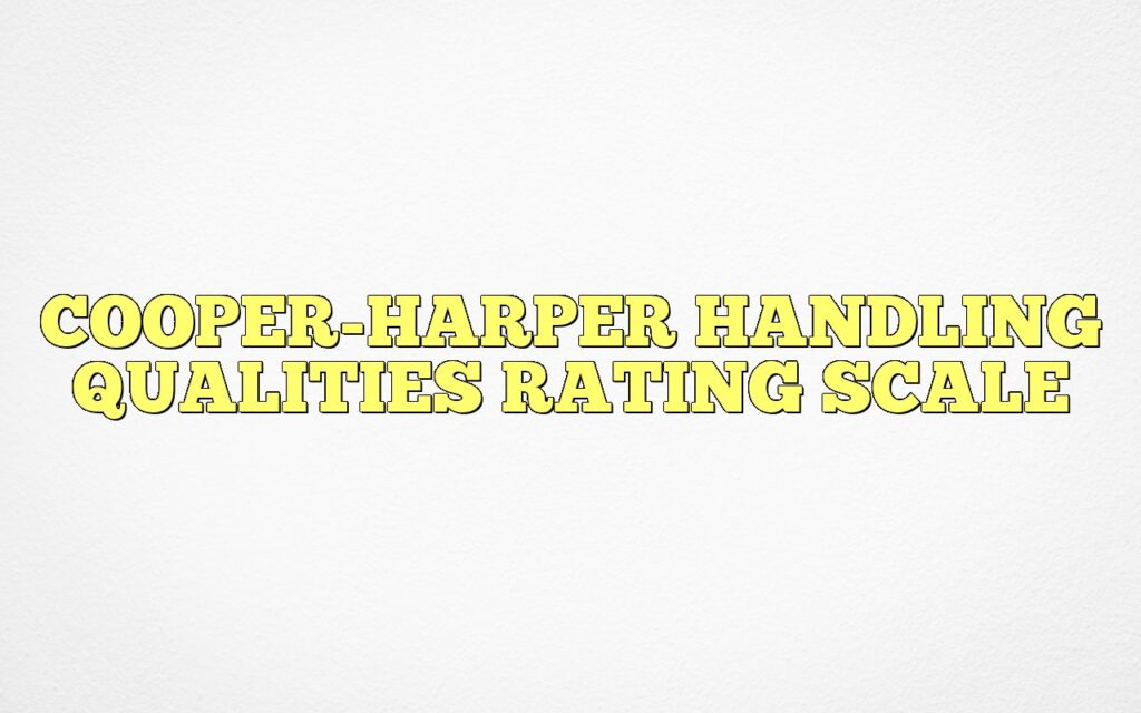 COOPER-HARPER HANDLING QUALITIES RATING SCALE Definition & Meaning