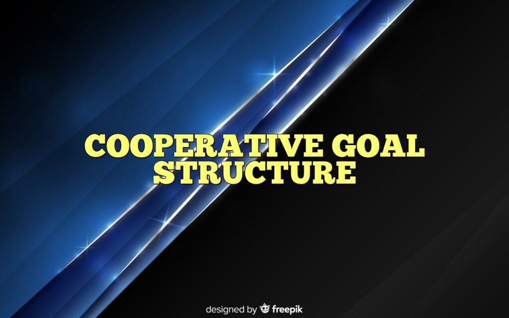 COOPERATIVE GOAL STRUCTURE Definition & Meaning