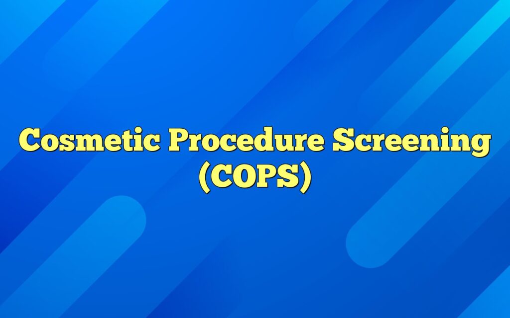 Cosmetic Procedure Screening (COPS)