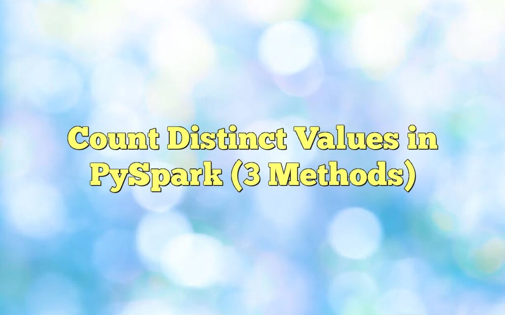 Count Distinct Values In PySpark (3 Methods)