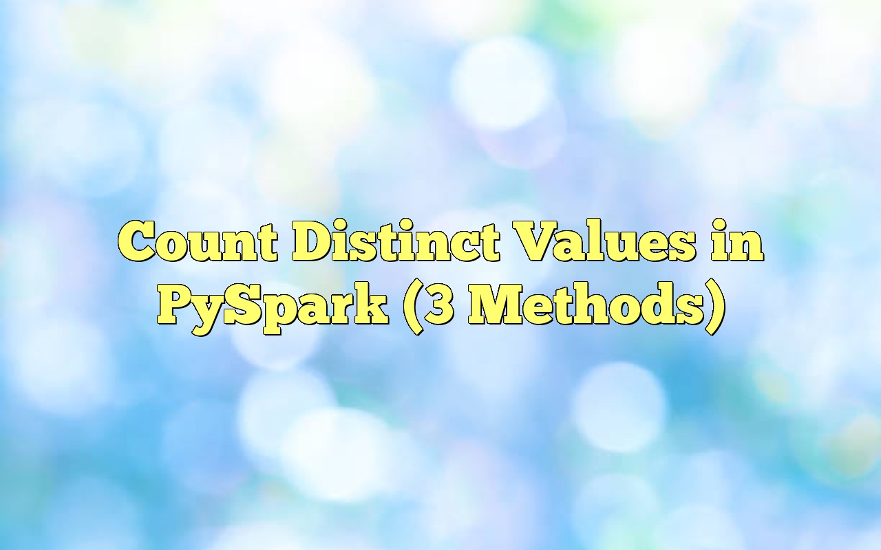 Count Distinct Values In PySpark 3 Methods 