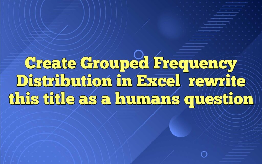 Create Grouped Frequency Distribution In Excel Rewrite This Title As A ...