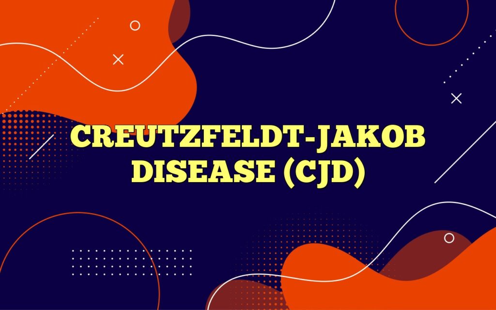 CREUTZFELDT-JAKOB DISEASE (CJD) Definition & Meaning