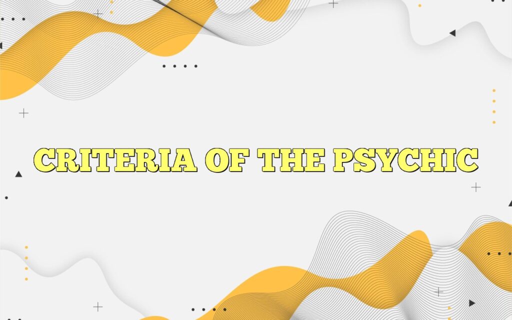 CRITERIA OF THE PSYCHIC Definition & Meaning