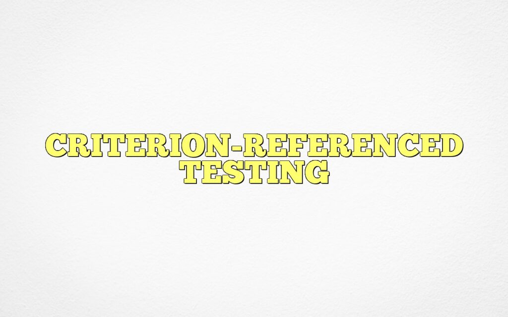 CRITERION-REFERENCED TESTING Definition & Meaning