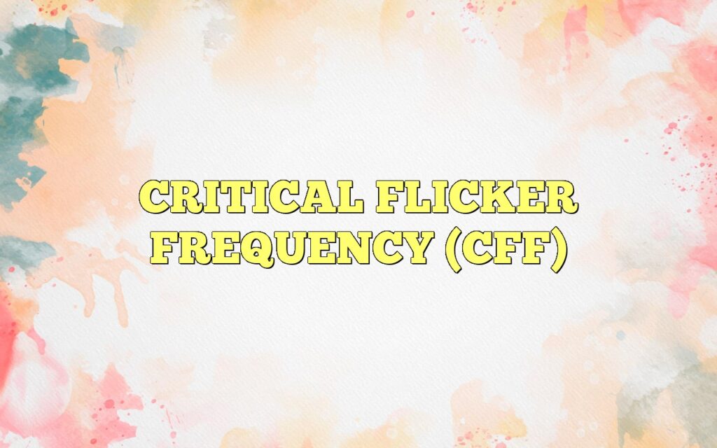 CRITICAL FLICKER FREQUENCY (CFF) Definition & Meaning