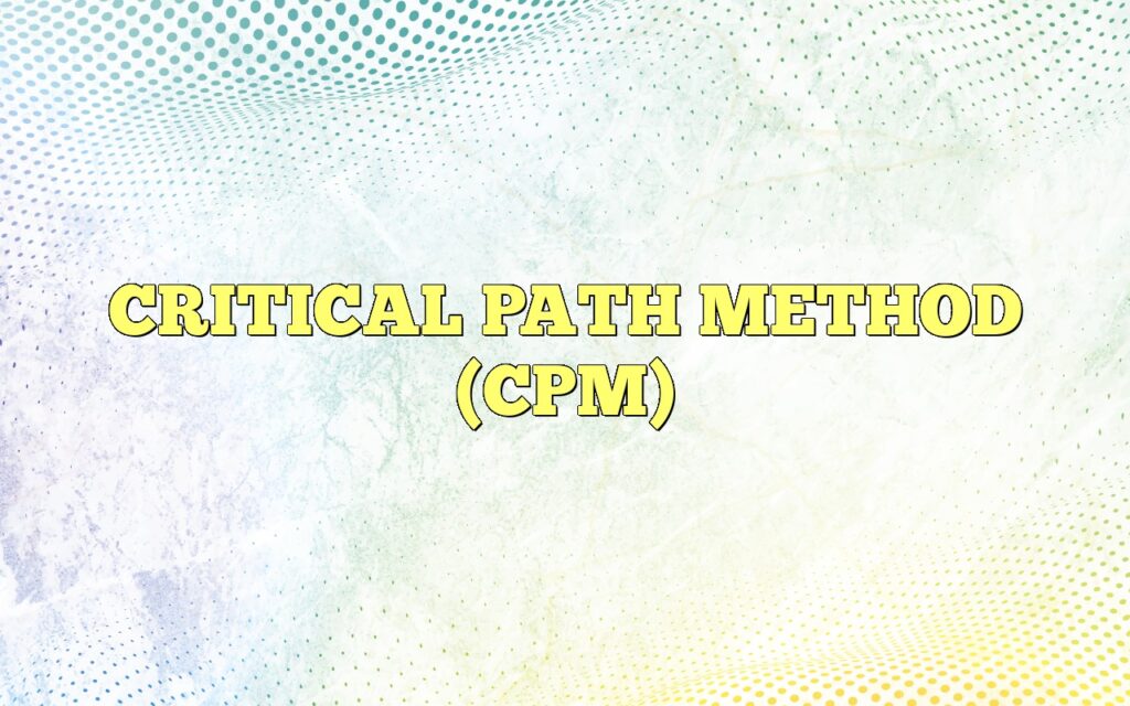 CRITICAL PATH METHOD (CPM) Definition & Meaning