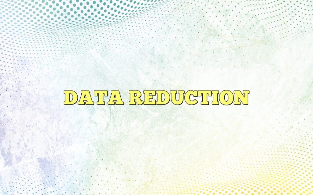 DATA REDUCTION Definition & Meaning