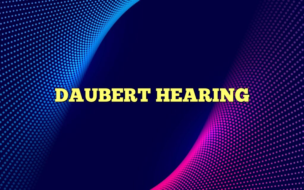 DAUBERT HEARING Definition & Meaning