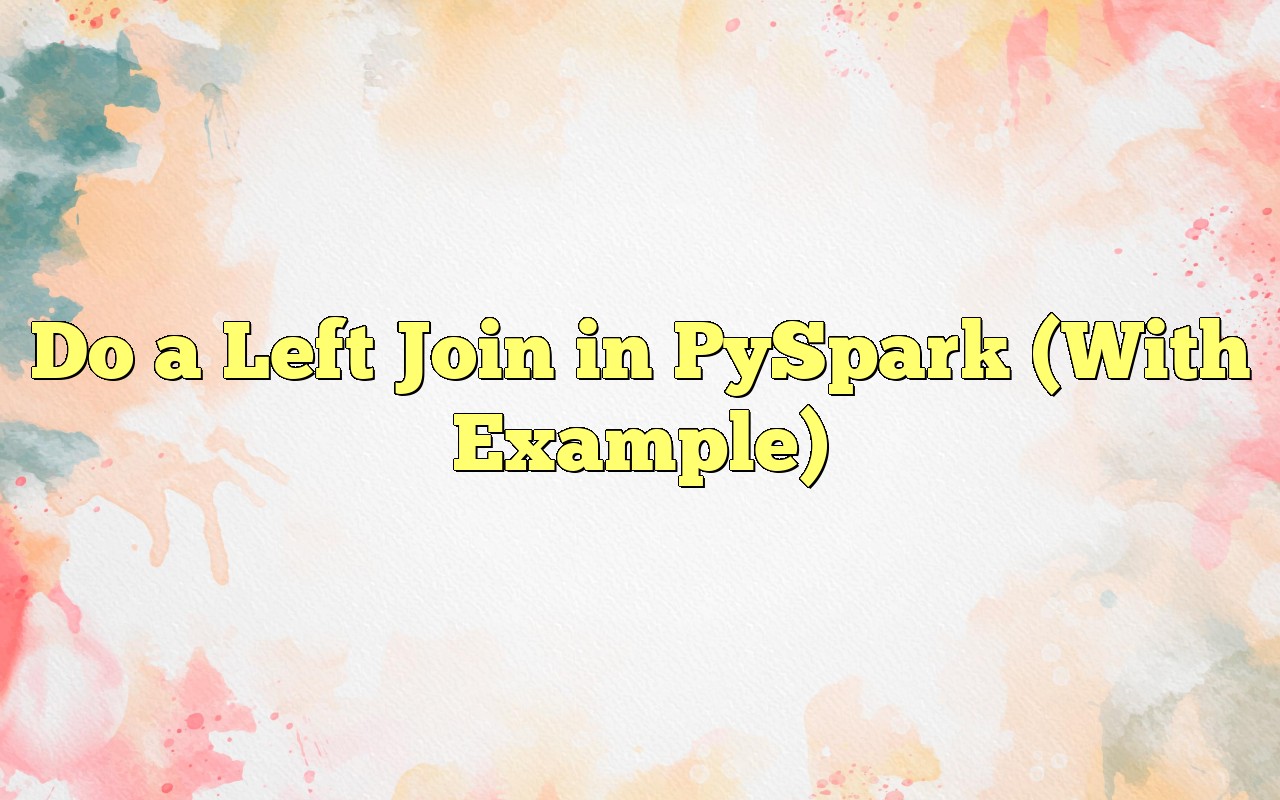 Do A Left Join In Pyspark With Example 
