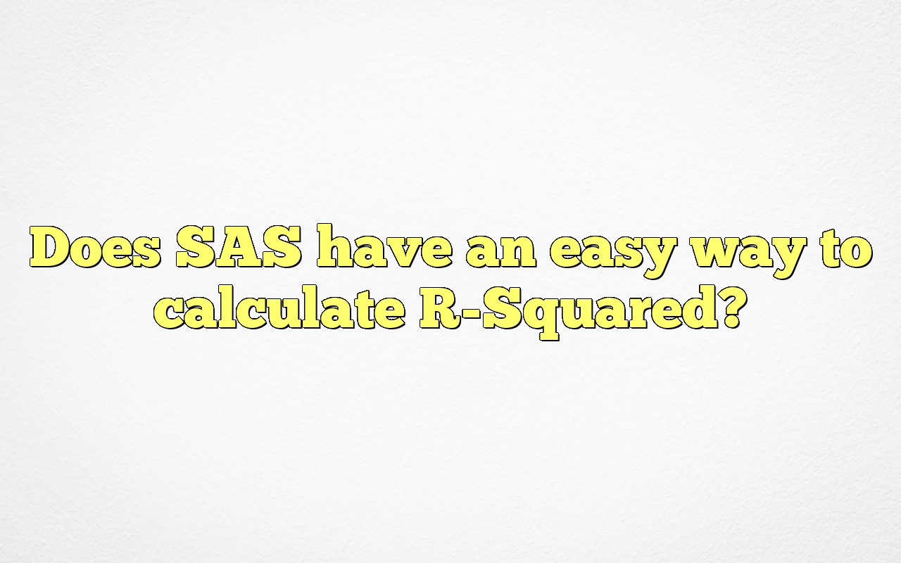 Does SAS Have An Easy Way To Calculate R-Squared?
