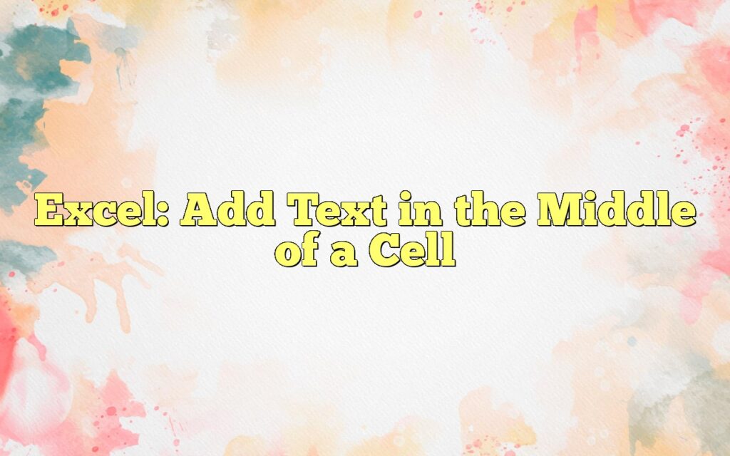 Excel: Add Text In The Middle Of A Cell