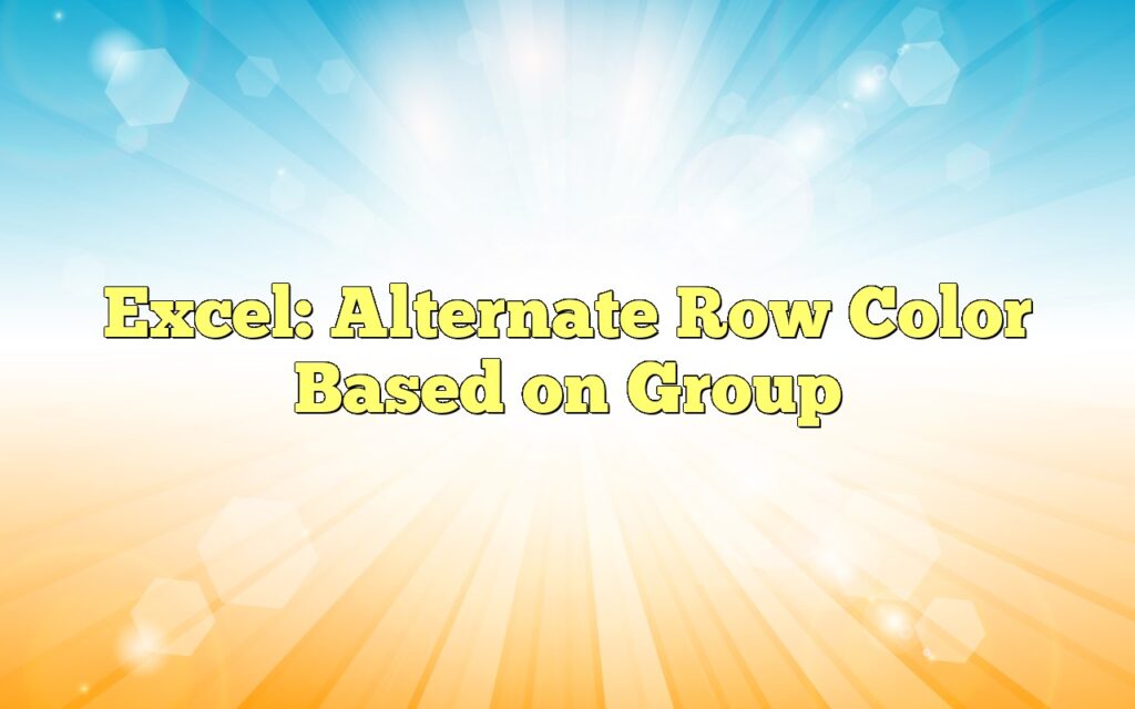 Excel: Alternate Row Color Based On Group Excel: Alternate Row Color Based On Group