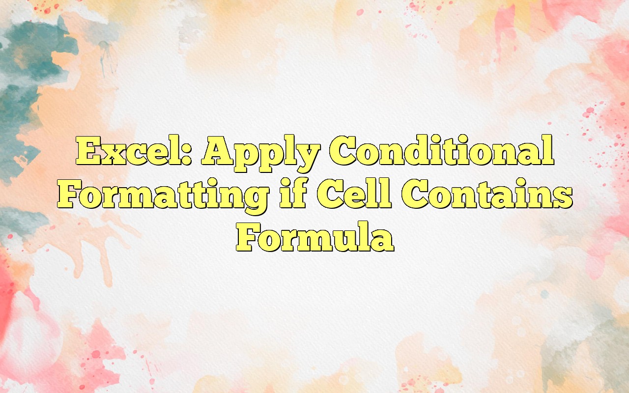 Excel Apply Conditional Formatting If Cell Contains Formula