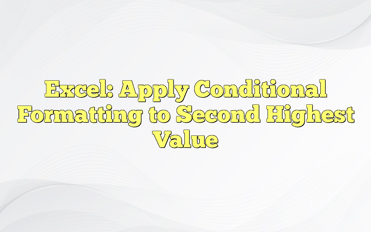 Excel Apply Conditional Formatting To Second Highest Value