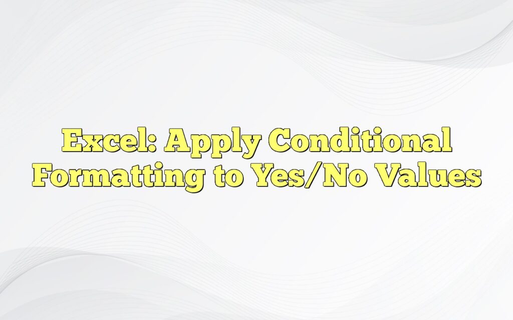 Excel: Apply Conditional Formatting To Yes/No Values