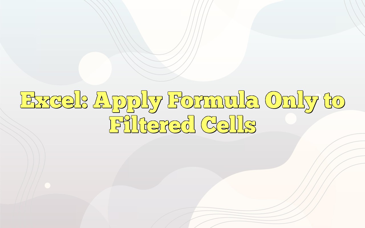 Excel Apply Formula Only To Filtered Cells