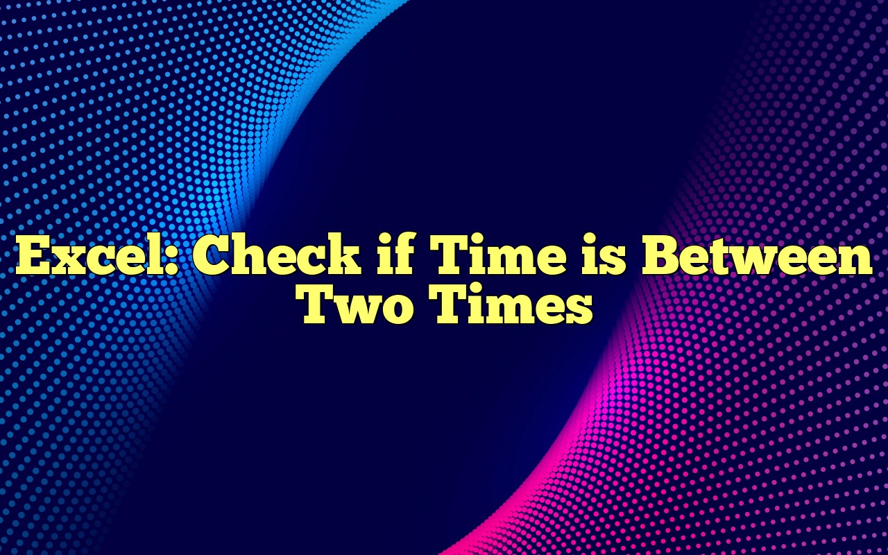 Excel Check If Time Is Between Two Times