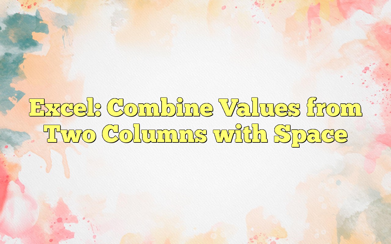 Excel Combine Values From Two Columns With Space