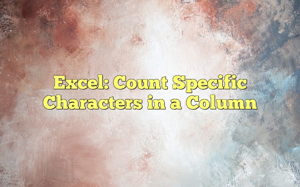 Excel: Count Specific Characters In A Column