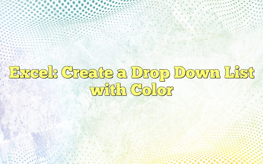 Excel: Create A Drop Down List With Color