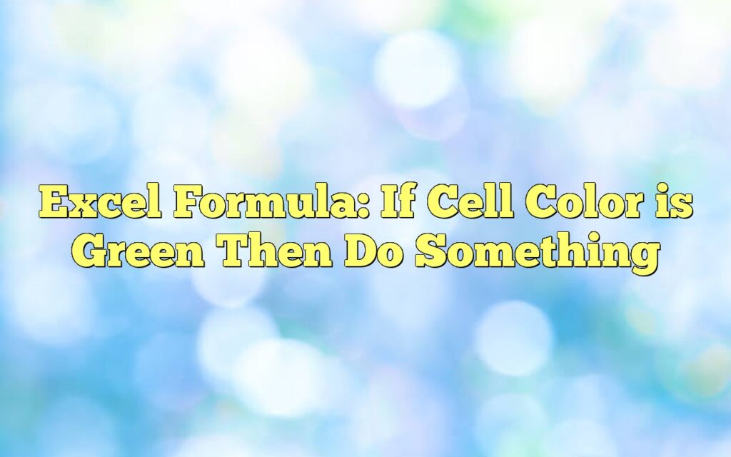 Excel Formula: If Cell Color Is Green Then Do Something