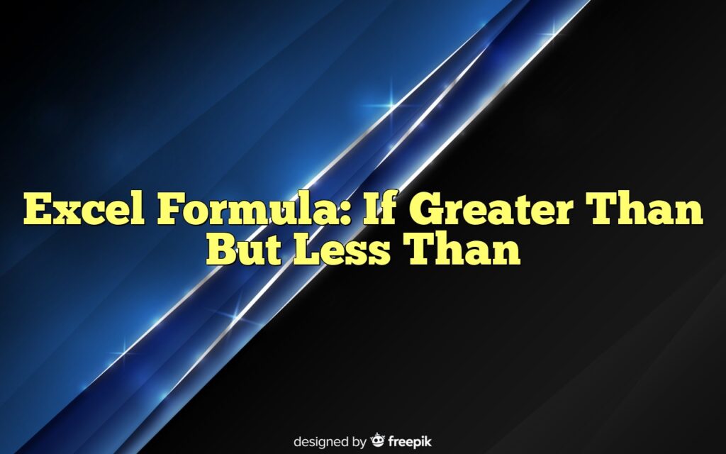 Excel Formula: If Greater Than But Less Than
