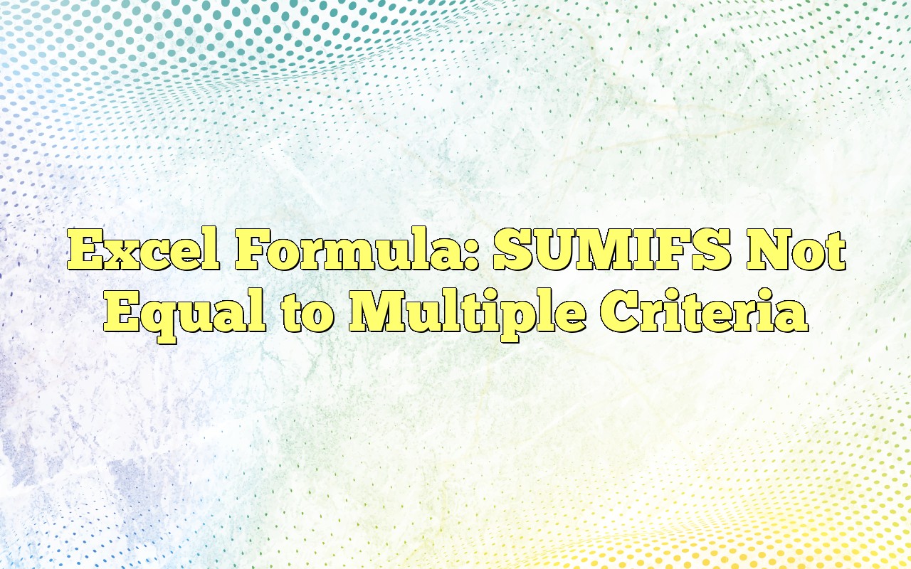Excel Formula SUMIFS Not Equal To Multiple Criteria