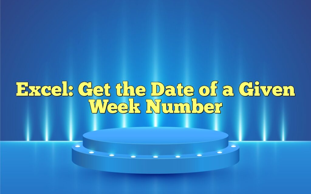 Excel: Get The Date Of A Given Week Number