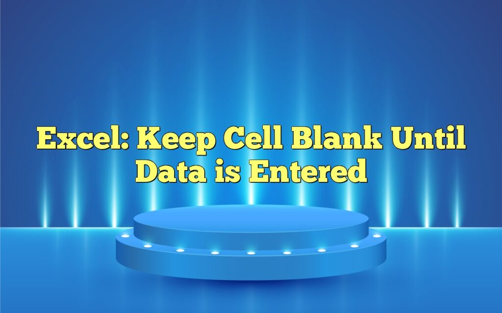 Excel: Keep Cell Blank Until Data Is Entered
