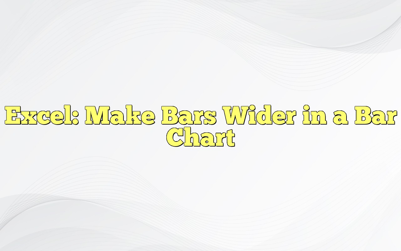 Excel Make Bars Wider In A Bar Chart