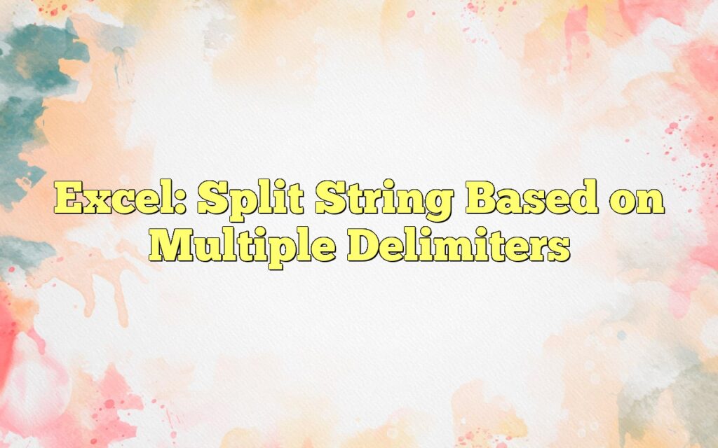 Excel: Split String Based On Multiple Delimiters Excel: Split String Based On Multiple Delimiters
