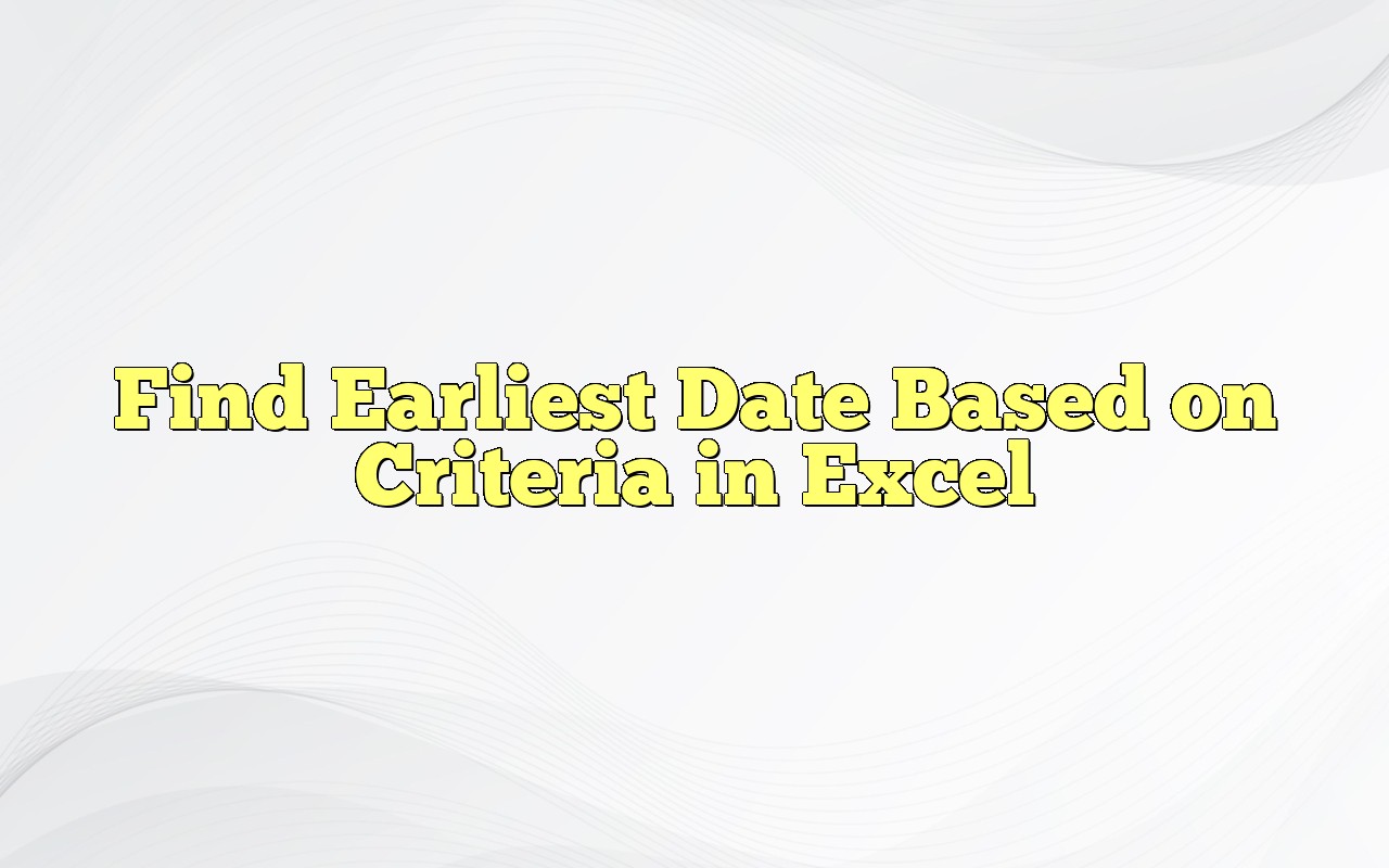Find Earliest Date Based On Criteria In Excel