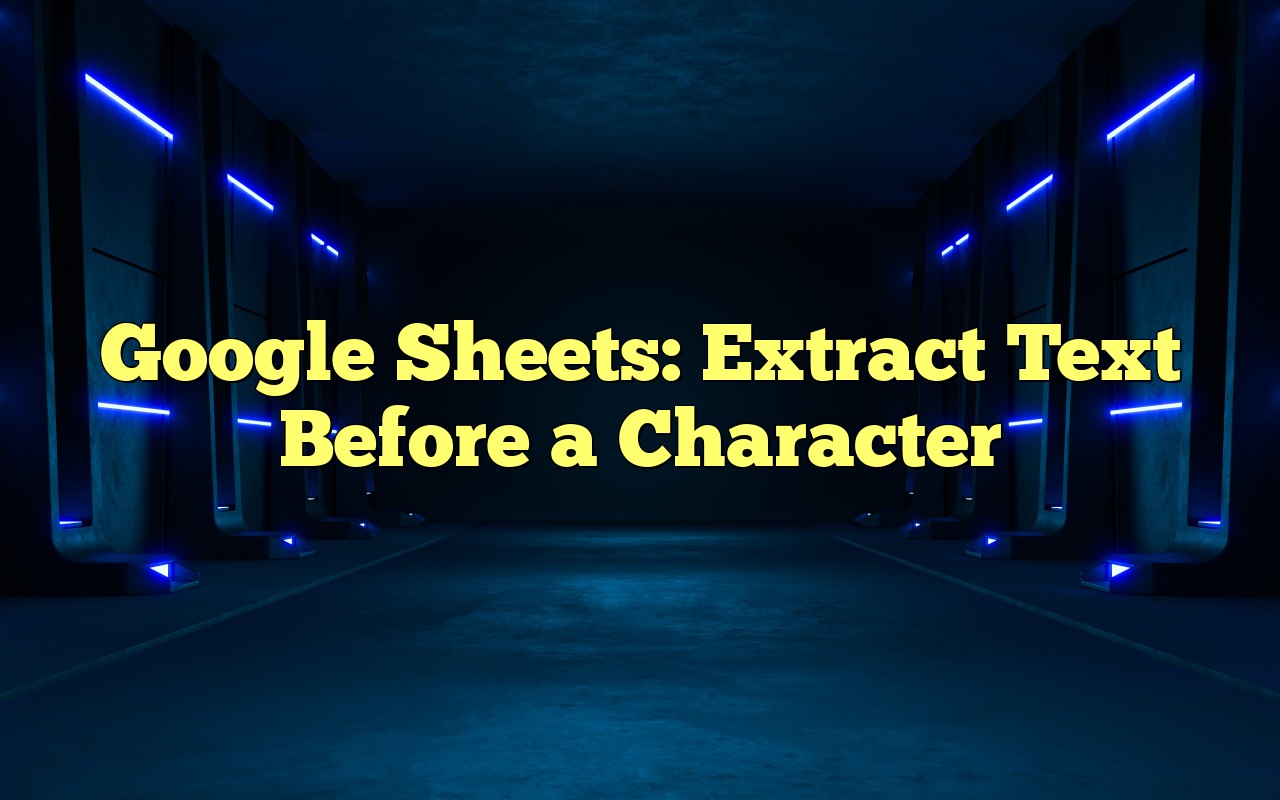 Google Sheets: Extract Text Before A Character