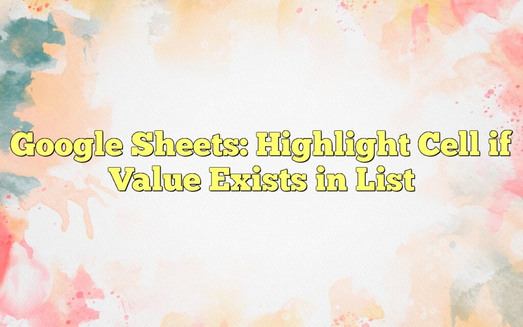 Google Sheets: Highlight Cell If Value Exists In List