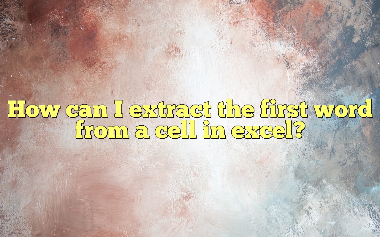 How Can I Extract The First Word From A Cell In Excel 