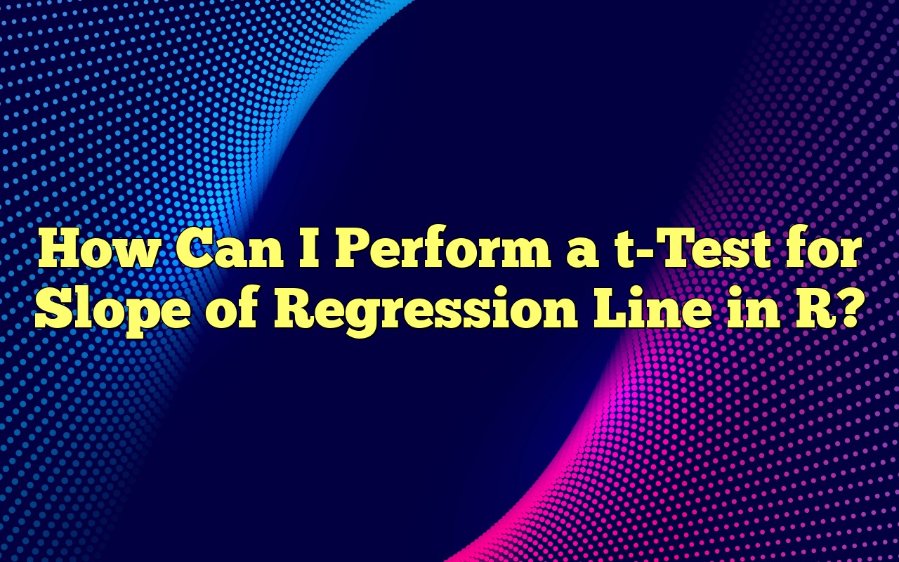 How Can I Perform A T-Test For Slope Of Regression Line In R?