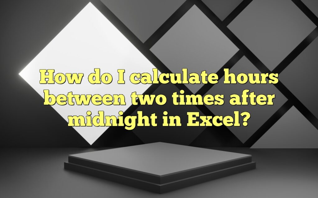How Do I Calculate Hours Between Two Times After Midnight In Excel?