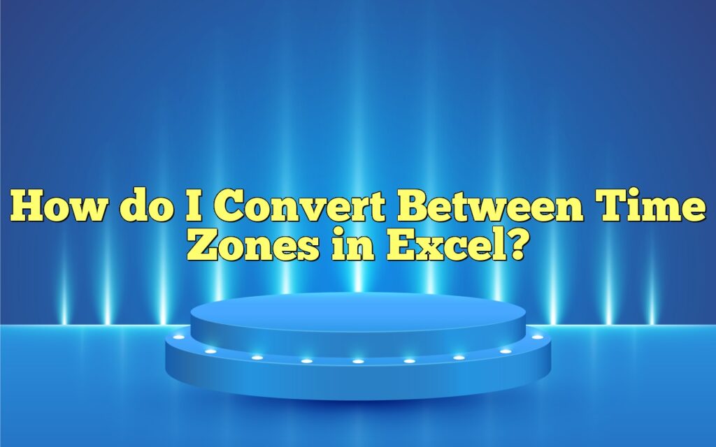 How Do I Convert Between Time Zones In Excel?
