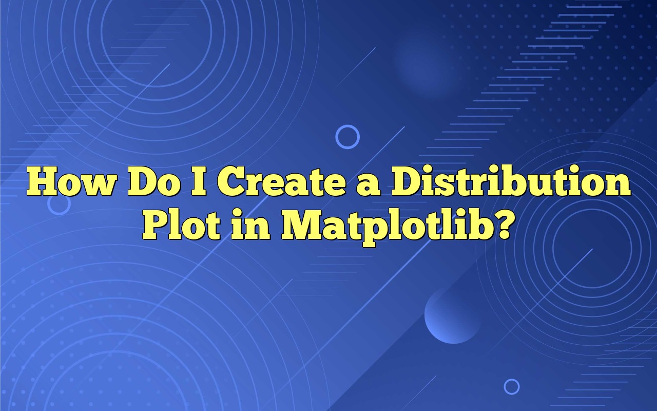 How Do I Create A Distribution Plot In Matplotlib 