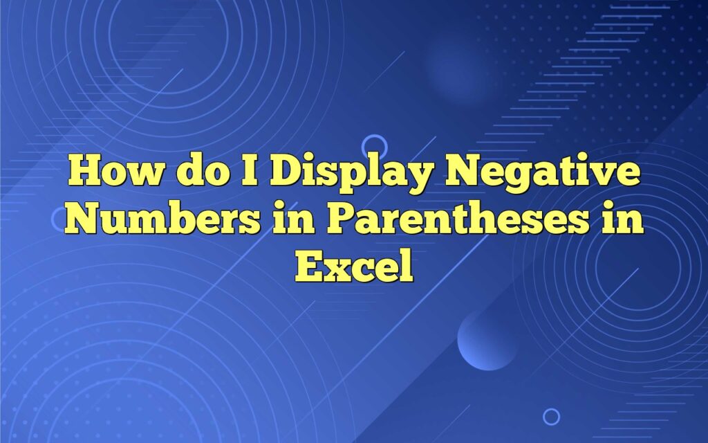 How Do I Display Negative Numbers In Parentheses In Excel