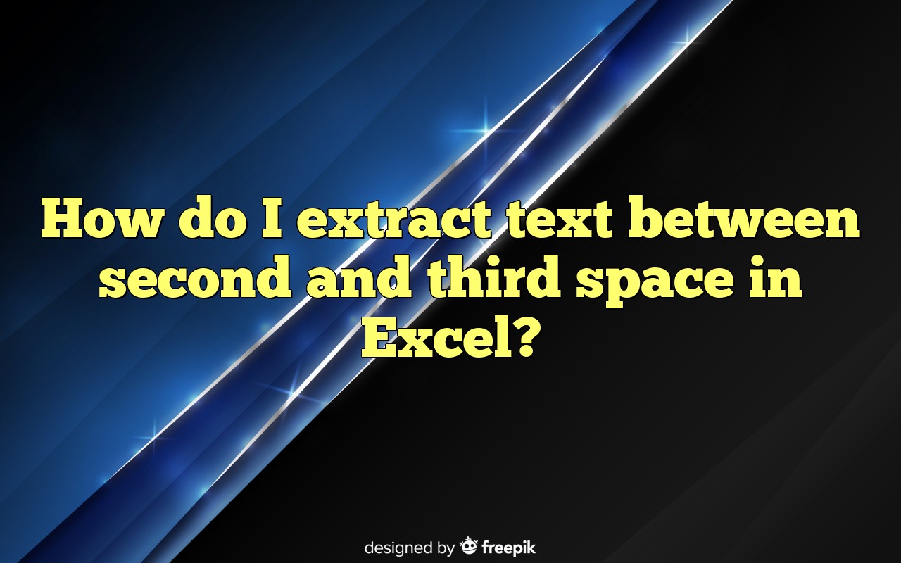 How Do I Extract Text Between Second And Third Space In Excel 