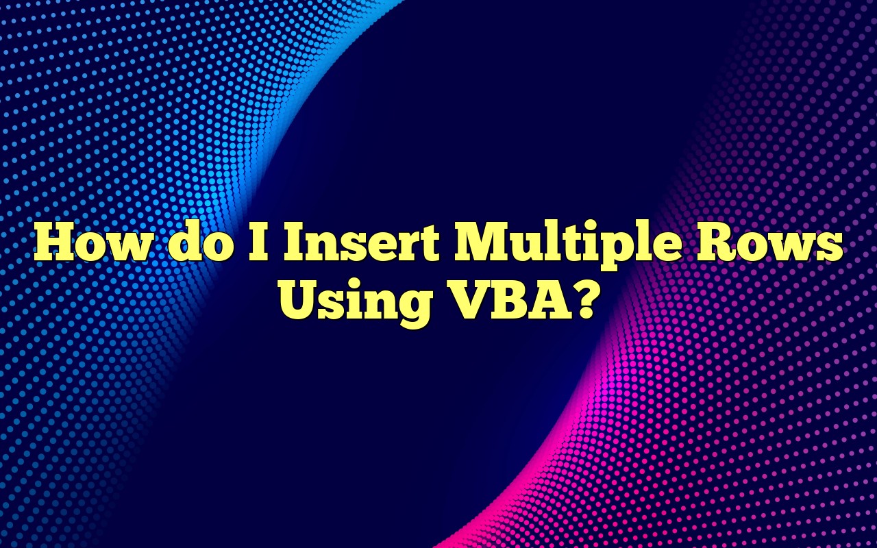 How Do I Insert Multiple Rows Using VBA 