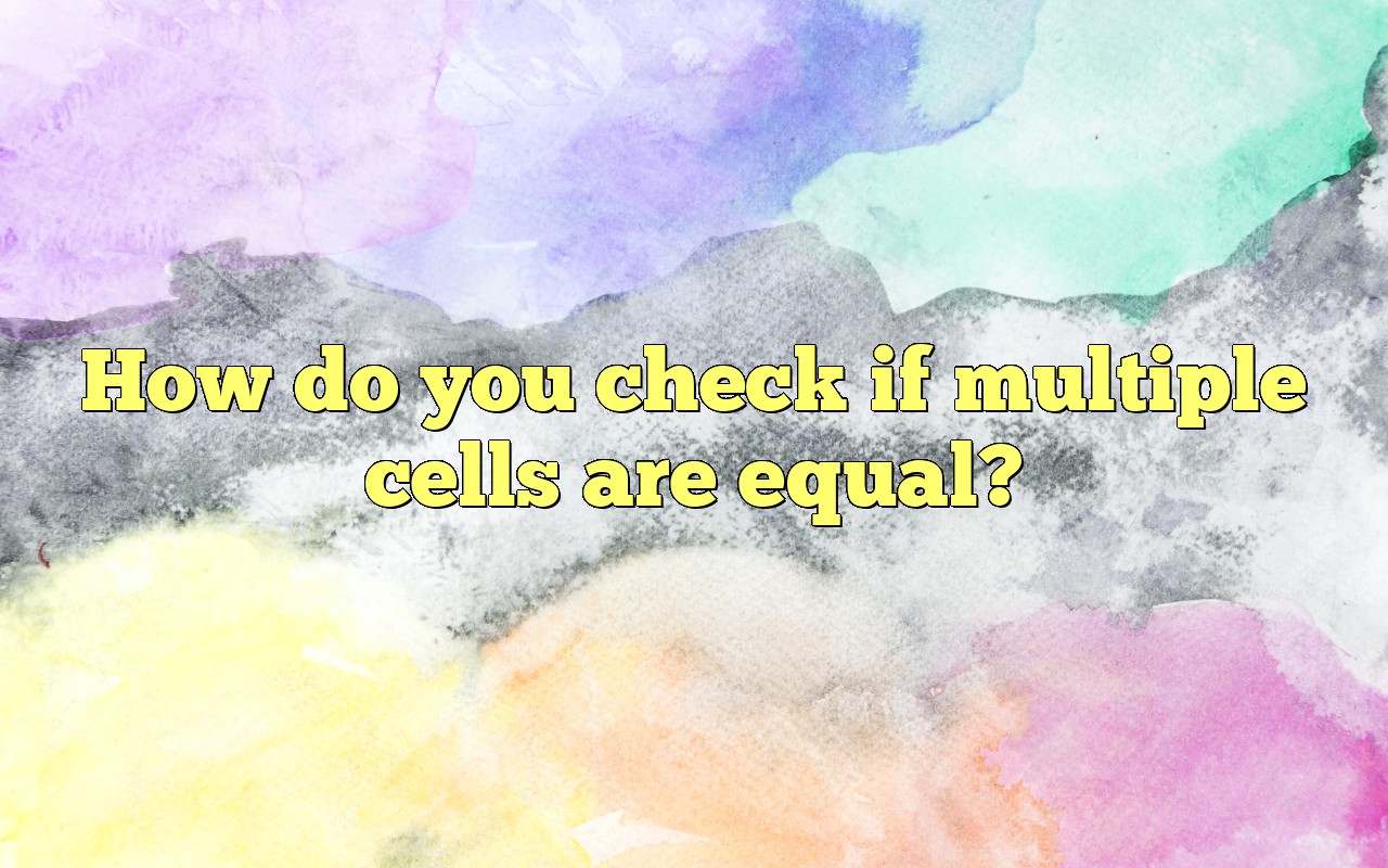 How Do You Check If Multiple Cells Are Equal 
