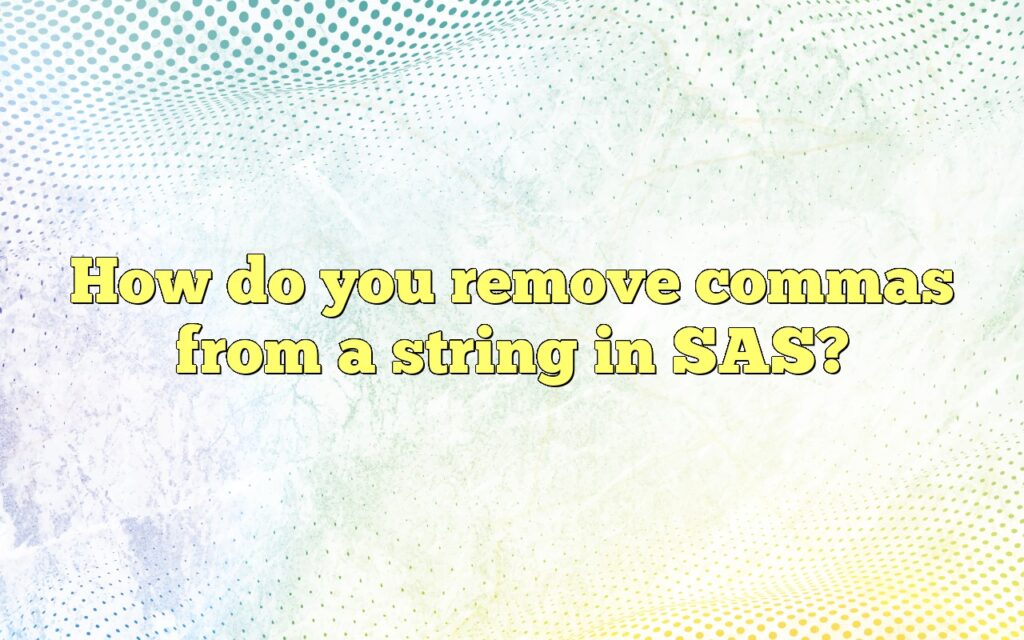 How Do You Remove Commas From A String In SAS?